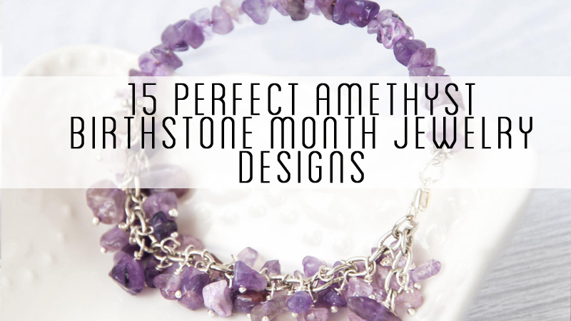 15 Perfect Amethyst Birthstone Month Jewelry Designs | Craft Minute